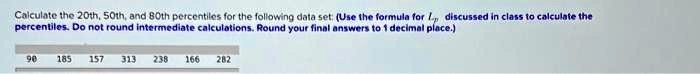 Calculate the 20th, 50th, and 80th percentiles for the following data ...