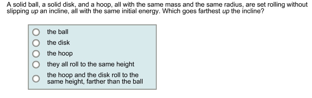 SOLVED: A solid ball; a solid disk, and a hoop, all with the same mass and the same radius are ...