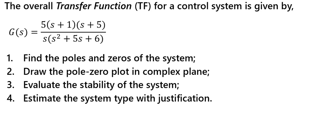 The overall Transfer Function (TF) for a control system is given by, (5(s + 1)(s + 5))/(s(s^2 ...