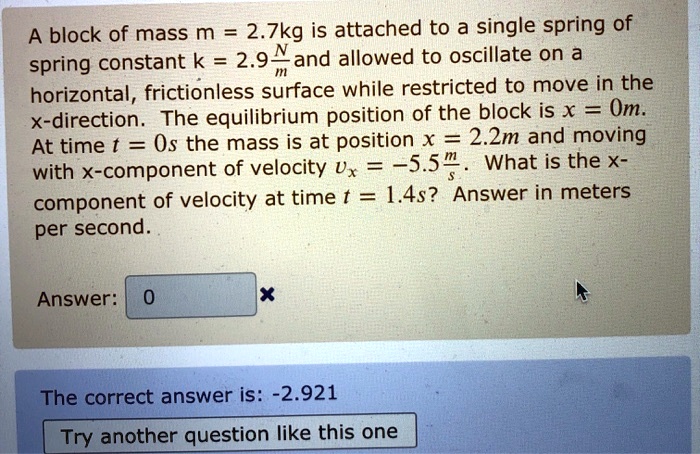 a block of mass m 27kg is attached to a single spring of spring constant k 29 n and allowed to ...