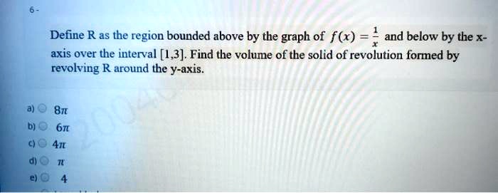 SOLVED: Define R as the region bounded above by the graph of f(x) and below by the x-axis over ...