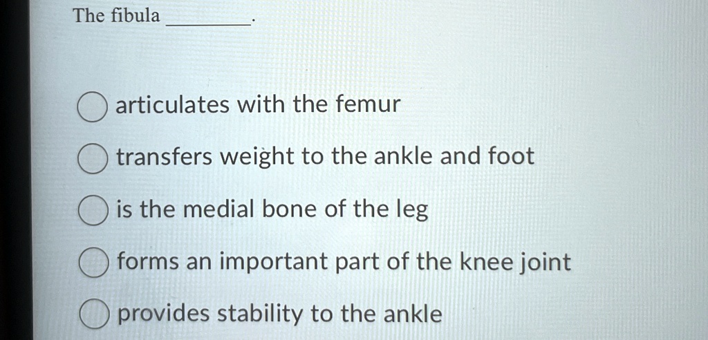 [GET ANSWER] the fibula articulates with the femur transfers weight to ...