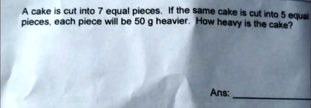 SOLVED: A cake iS cut into 7 equal pieces: If the same cake Is cut Into ...