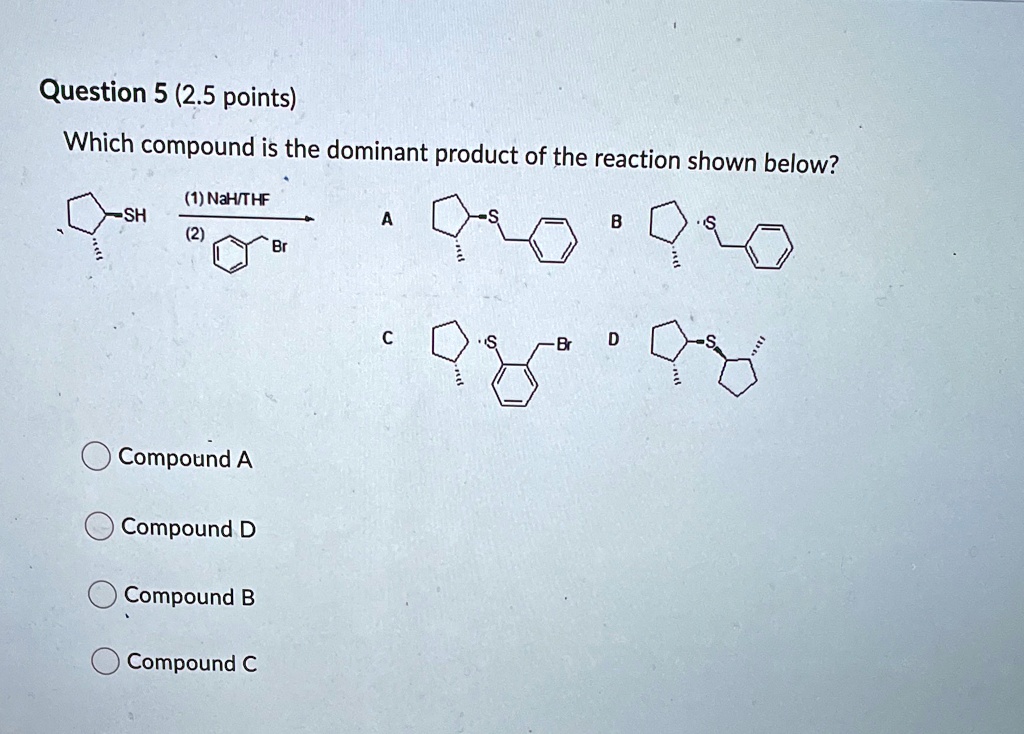 SOLVED: Question 5 (2.5 points) Which compound is the dominant product ...