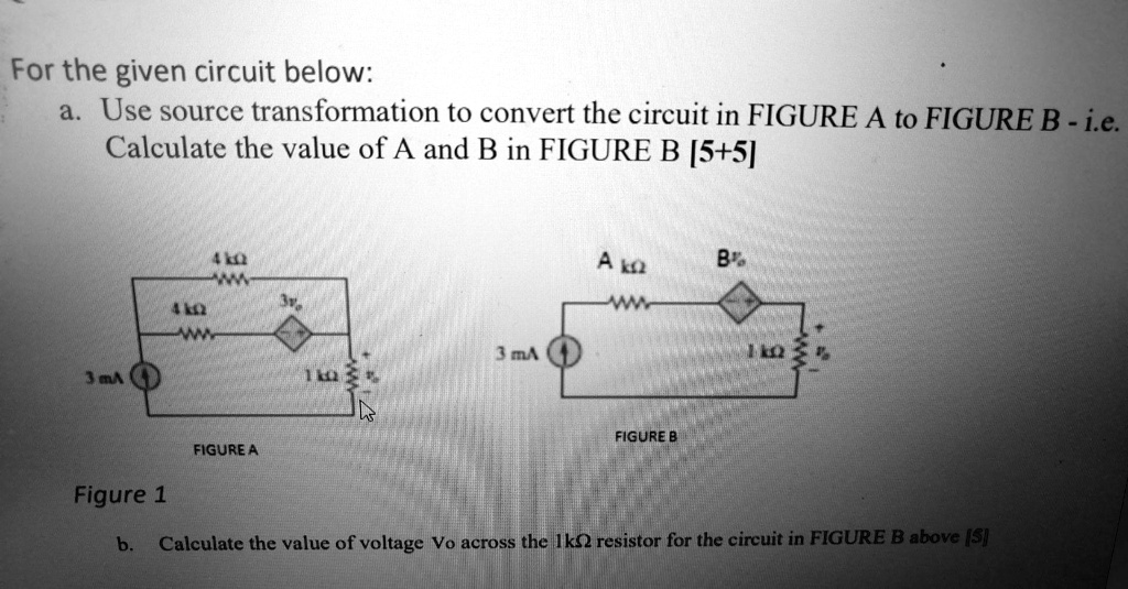 SOLVED: a. Use source transformation to convert the circuit in FIGURE A to FIGURE B, i.e ...