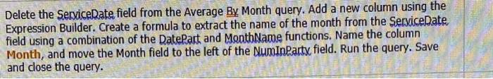 SOLVED: Delete the ServiceDate field from the Average By Month query. Add a new column using the ...