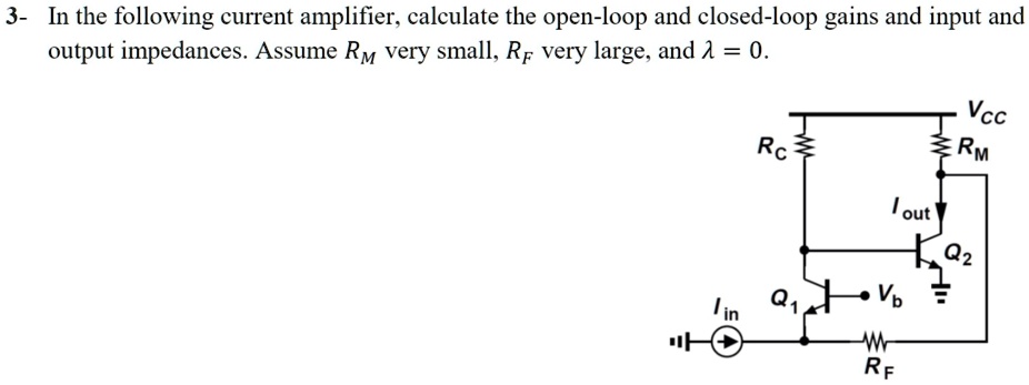 3 In The Following Current Amplifier Calculate The Open Loop And Closed Loop Gains And Input And