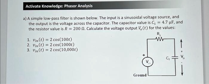Activate Knowledge: Phasor Analysis a) A simple low-pass filter is shown below. The input is a ...