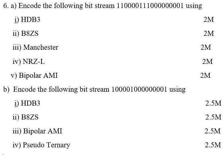 6. a) Encode the following bit stream 110000111000000001 using i) HDB3 ii) B8ZS iii) Manchester ...
