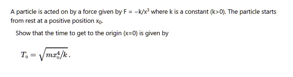 A particle is acted on by a force given by F = -k/x^3 where k is a constant (k>0). The particle ...