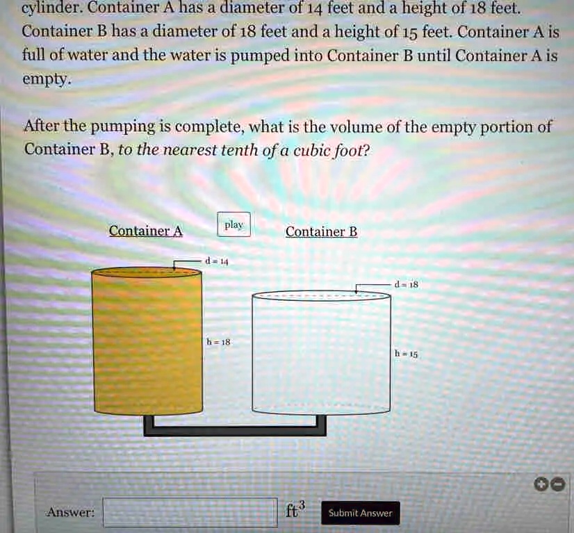 SOLVED: Cylinder: Container A has a diameter of 14 feet and a height of 18 feet. Container B has ...