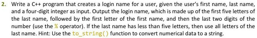 2. Write a C++ program that creates a login name for a user, given the ...