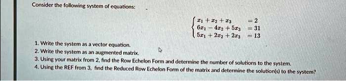 Consider the following system of equations: x1 + x2 + x3 = 2 6x1 - 4x2 + 5x3 = 31 5x1 + 2x2 ...