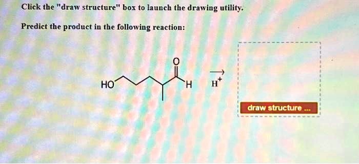 SOLVED: Click the "draw structure" box to launch the drawing utility Predict the product in the ...