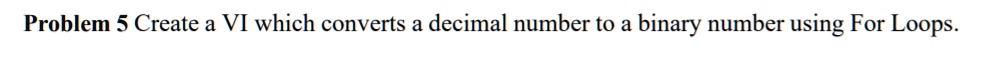 Problem 5 Create A Vi Which Converts A Decimal Number To A Binary Number Using For Loops