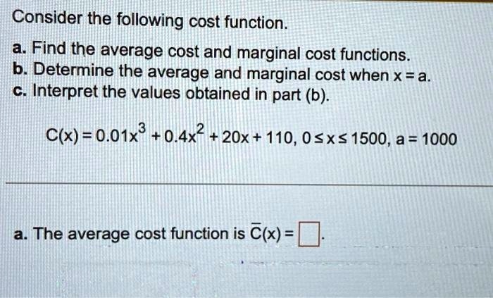 Consider the following cost function. a. Find the average cost and ...