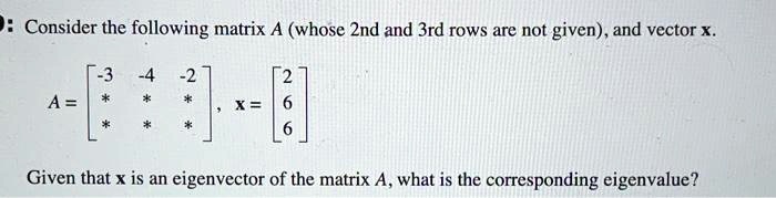 SOLVED: Consider the following matrix A (whose Znd and 3rd rows are not given), and vector x ...