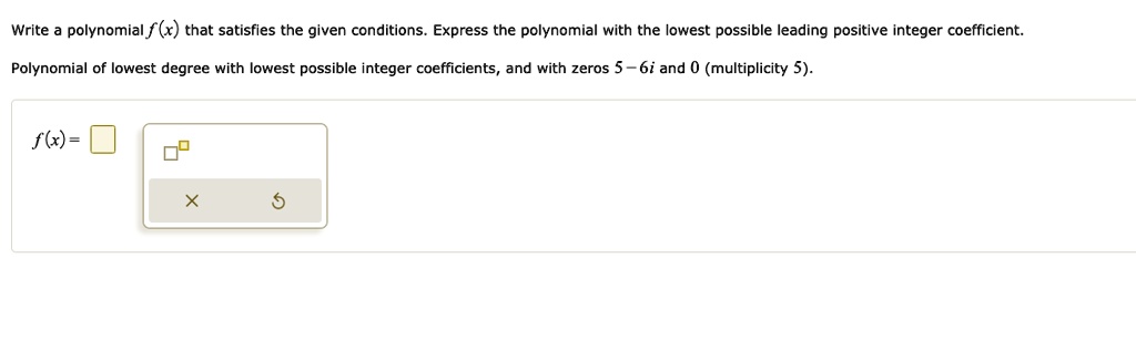 SOLVED: Write polynomial f (x) that satisfies the given conditions. Express the polynomial with ...