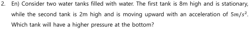 2 en consider two water tanks filled with water the first tank is 8m ...