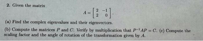 SOLVED: Please Help 2.Given the matrix 4-[3-.]. a Find the complex eigenvalues and their ...