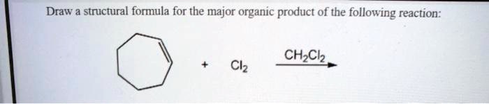 SOLVED: Draw structural formula for the major organic product Of the following reaction: CHzClh Clz