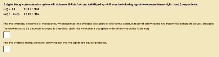 SOLVED: A digital binary communication system with data rate 155 bits/sec and AWGN PSD Ng = 0.01 ...