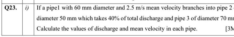 SOLVED: Q23. i) If a pipeline with a 60 mm diameter and a mean velocity of 2.5 m/s branches into ...