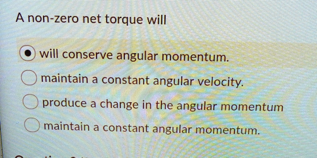 SOLVED: 'A non-zero net torque will will conserve angular momentum maintain a constant angular ...