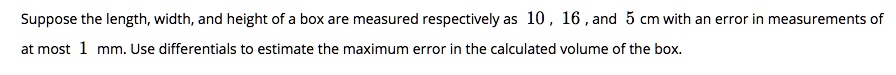 SOLVED: Suppose the length, width, and height of box are measured respectively as 10 16 and 5 cm ...