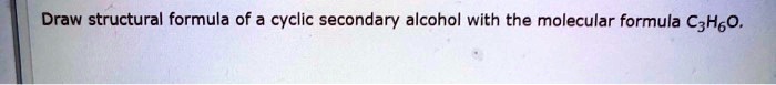SOLVED: Draw the structural formula of a cyclic secondary alcohol with ...
