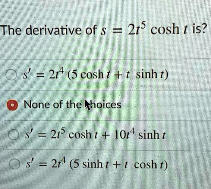 SOLVED: The derivative of 2t^5 cosh t is: (d)/(dt) (2t^5 cosh t) = 2t^4 ...