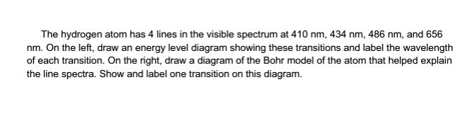 the hydrogen atom has lines in the visible spectrum at 410 nm 434 nm ...