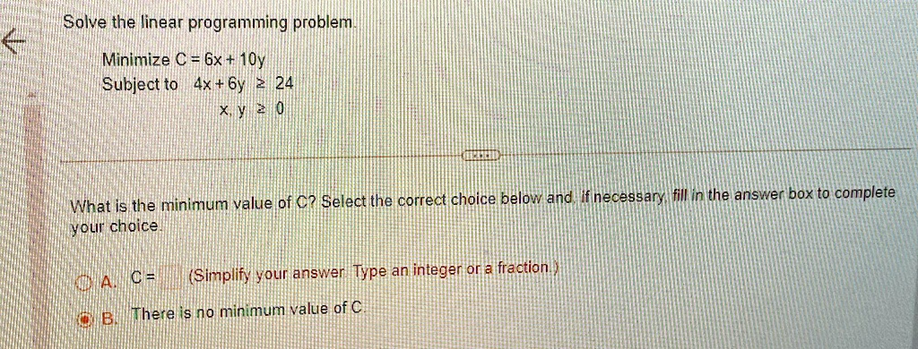 SOLVED: Solve the linear programming problem. Minimize C=6x+10y Subject to 4x+6y>=24 x,y>=0 What ...