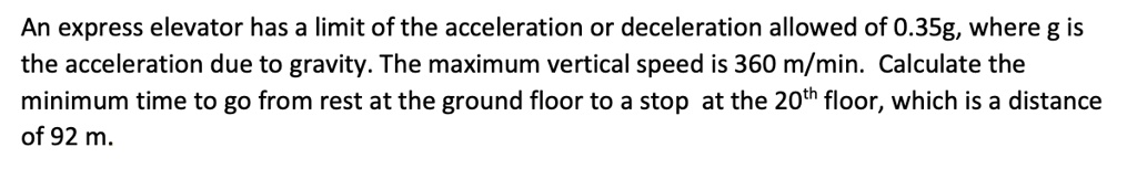 SOLVED: An express elevator has a limit of the acceleration or deceleration allowed of 0.35g ...