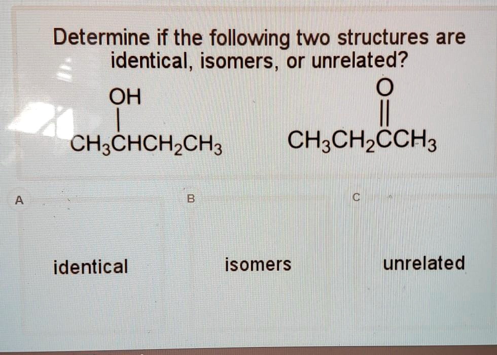 SOLVED: Determine if the following two structures are identical ...