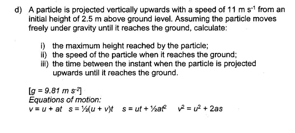 d) A particle is projected vertically upwards with a speed of 11 m s?¹ from an initial height of ...