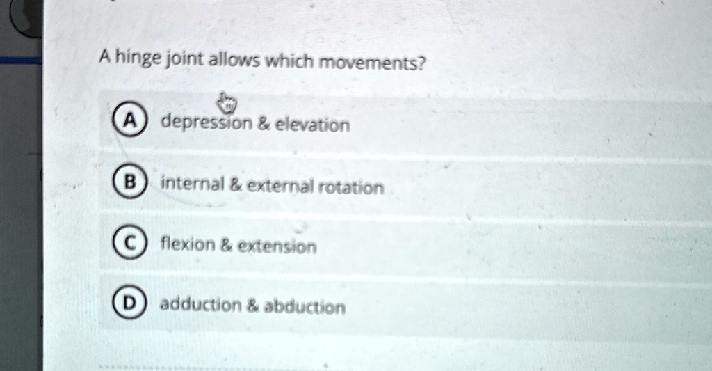 A hinge joint allows which movements? A depression elevation B internal ...
