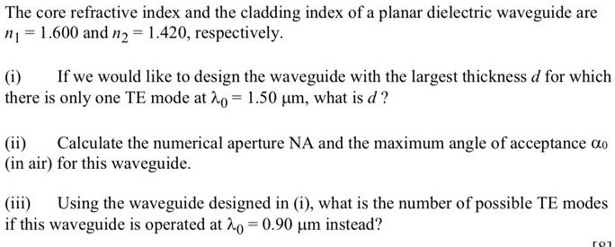 The core refractive index and the cladding index of a planar dielectric waveguide are n1 = 1.600 ...