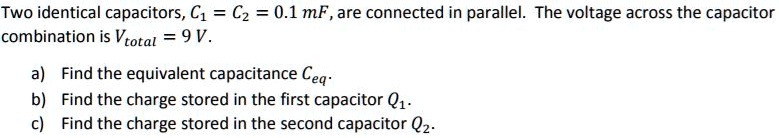 SOLVED: Two identical capacitors, C = C = 0.1 mF, are connected in parallel. The voltage across ...