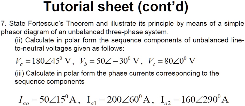 Tutorial sheet (cont'd) 7. State Fortescue's Theorem and illustrate its ...