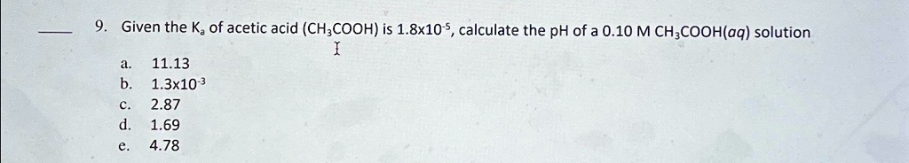 SOLVED: Given the Ka of acetic acid (CH3COOH) is 1.8x10^-5, calculate the pH of a 0.10 M CH3COOH ...