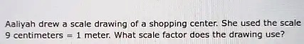 SOLVED: Aaliyah drew scale drawing shopping center: She used the scale ...