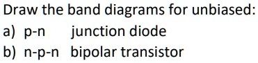 draw the band diagrams for unbiased a p n junction diode b n p n ...
