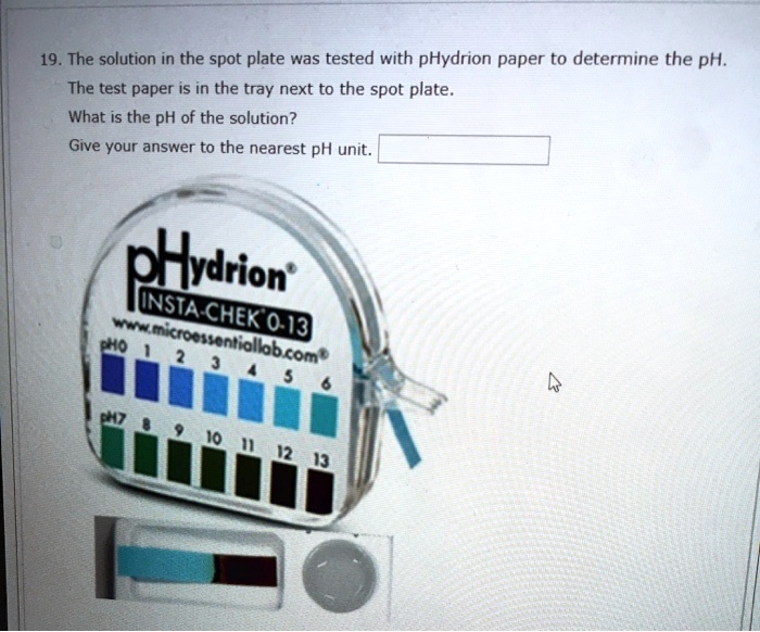 SOLVED:19. The solution in the spot plate was tested with pHydrion ...