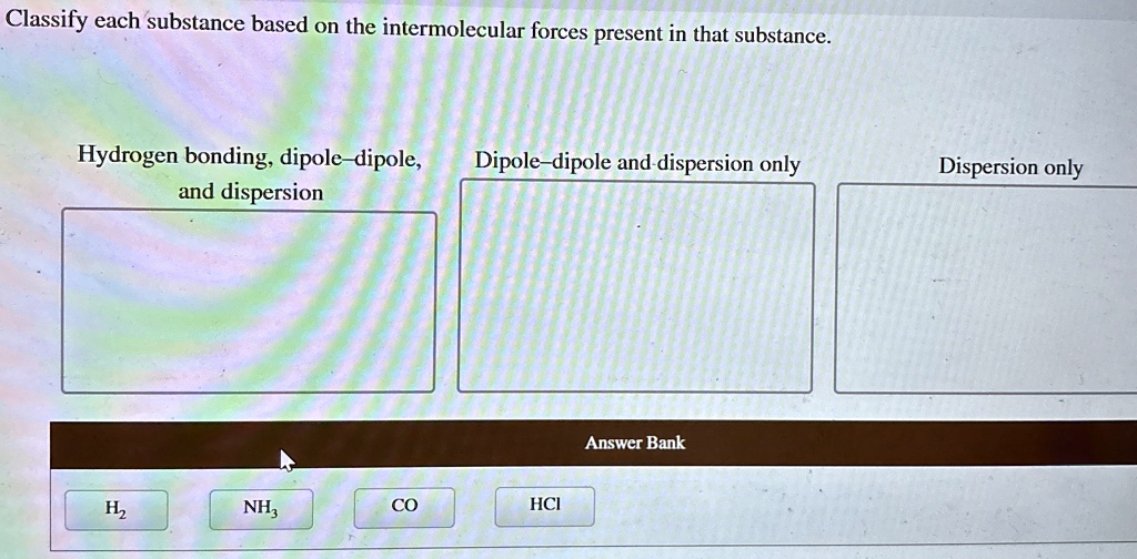 classify each substance based on the intermolecular forces present in ...