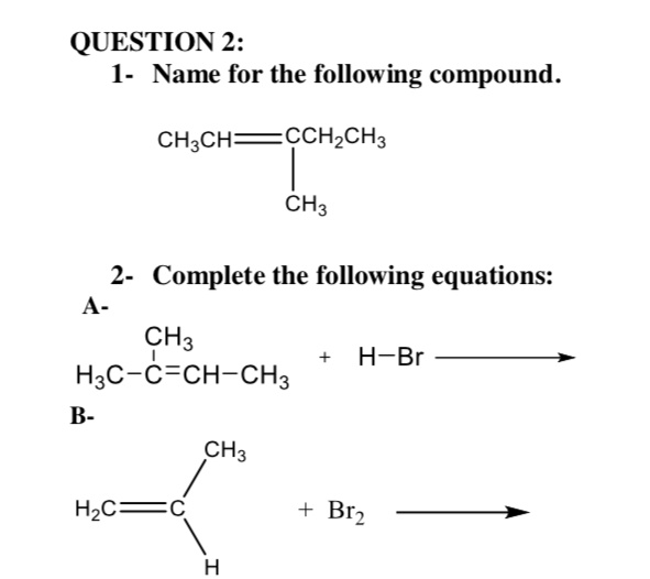 SOLVED: QUESTION 2: 1- Name for the follow ing compound. CH3CH= CCHzCH3 2- Complete the ...