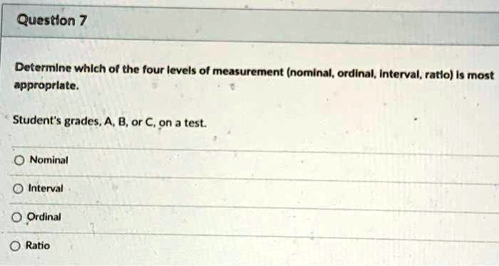 SOLVED: Determine which of the four levels of measurement (nominal ...