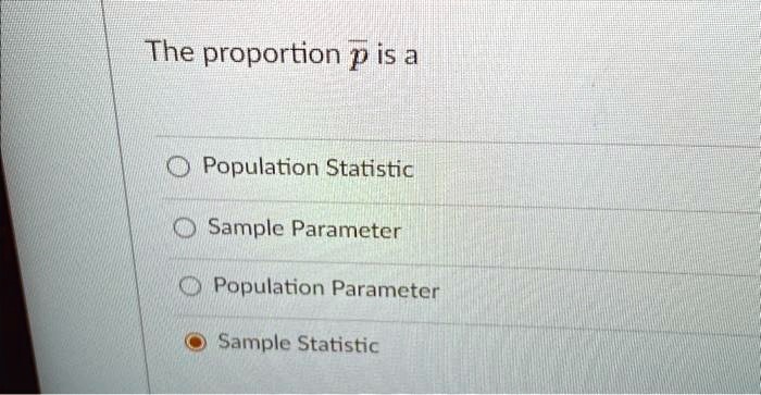 SOLVED: The proportion p is a: - Population Statistic - Sample Parameter - Population Parameter ...