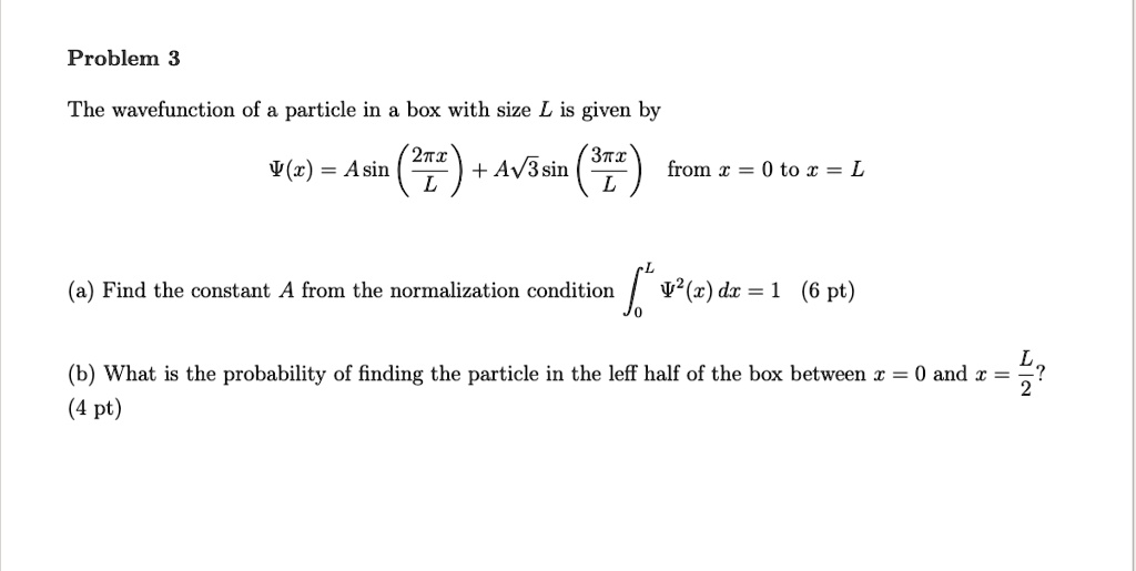 SOLVED:Problem 3 The wavefunction of a particle in box with size L is given by 2Tr 3T1 w(c) Asin ...