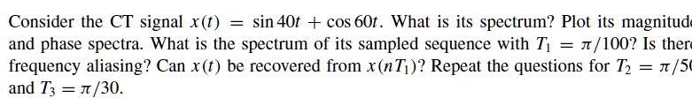 SOLVED: Consider the CT signal x(t) = sin(40t) + cos(60t). What is its ...